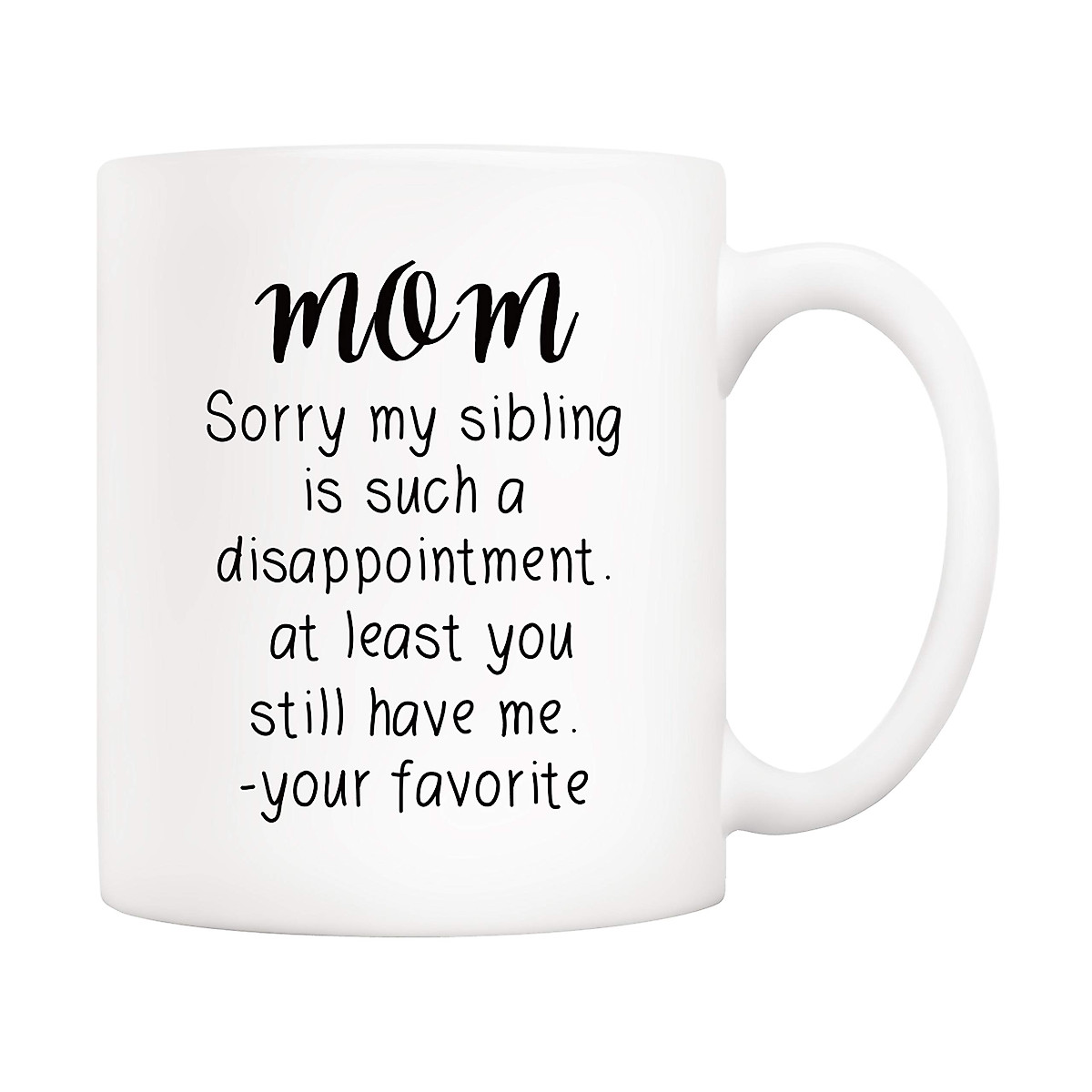 5Aup Mothers Day Christmas Gifts Funny Mom Coffee Mug from Child Daughter Son, Mom Sorry My Sibling.. You Still Have Me, Your Favorite Cups 11 Oz, Unique Birthday and Holiday Gifts for Mom Mother