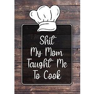 Shit My Mom Taught Me To Cook: Blank Recipe Book to Write In 125 Of Your Own Recipes Rustic Wooden Design Journal And Organizer Cookbook To Collect Your Custom Special And Favorite Recipes And Notes