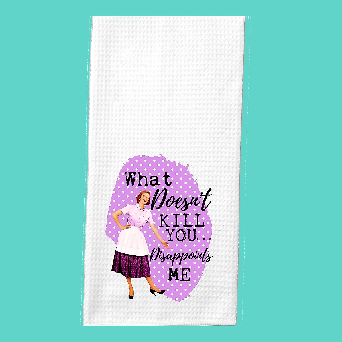 What Doesn't Kill you, Disappoints me Funny Vintage 1950's Housewife Pin-up Girl Waffle Weave Microfiber Towel Kitchen Linen Gift for Her BFF