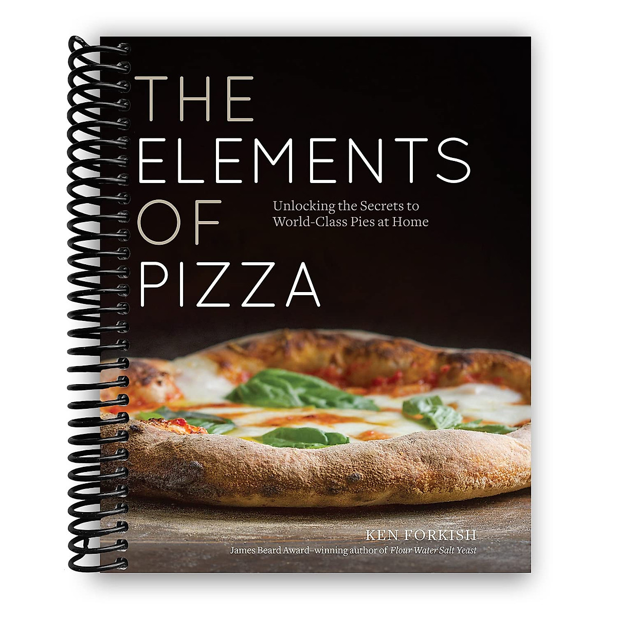 The Elements of Pizza: Unlocking the Secrets to World-Class Pies at Home [A Cookbook] [Spiral-bound] Ken Forkish