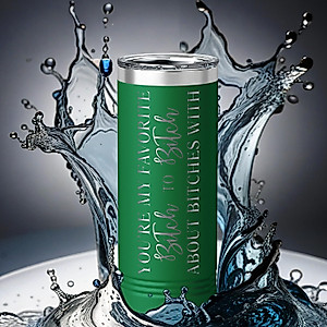 Cuptify You're my Favorite Bitch to Bitch About Skinny Tumbler with Lid Laser Engraved on Green 22 oz Vacuum Insulated Birthday Gift for Women, Best Friend, Sister