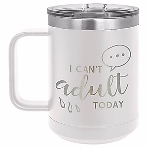 I CAN'T ADULT TODAY White 15 oz Coffee Cup w/Slide Top Lid | Insulated Travel Coffee Mug | Unique Gift Ideas From Women or Men | Compare Price To Yeti Rambler