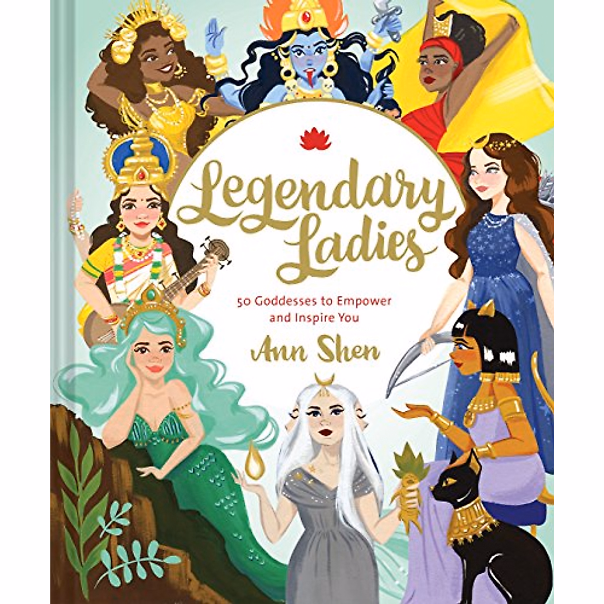 Legendary Ladies: 50 Goddesses to Empower and Inspire You (Ann Shen Legendary Ladies Collection)