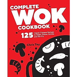 Complete Wok Cookbook: 125 Classic Chinese Recipes to Steam, Braise, Smoke, and Stir-Fry