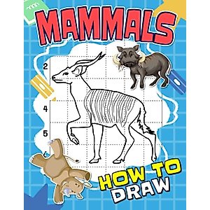 How To Draw Mammals: Step-By-Step Guide Book For Drawing With 30 Easy Pictures Inside | Stress Relief Gifts | Birthday Gifts | Creativity Gifts