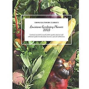 Louisiana Gardening Planner 2023: Louisiana month by month edible garden planner and reference guide for abundant harvests and self-sufficiency. (Southern Garden Regional Gardening Planners)