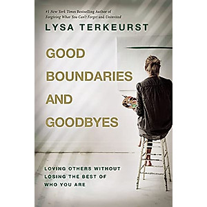 Good Boundaries and Goodbyes: Loving Others Without Losing the Best of Who You Are