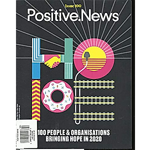 POSITIVE NEWS, 100 PEOPLE & ORGANISATIONS BRINGING HOPE IN 2020 ISSUE # 100