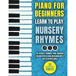 Piano for Beginners - Learn to Play Nursery Rhymes: The Ultimate Beginner Piano Songbook for Kids with Lessons on Reading Notes and 50 Beloved Songs (My First Piano Sheet Music Books)