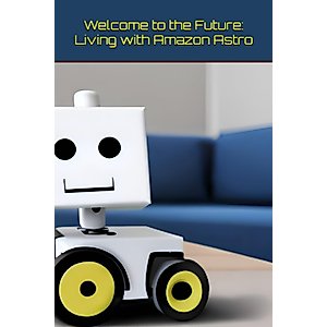 Welcome to the Future: Living with Amazon Astro