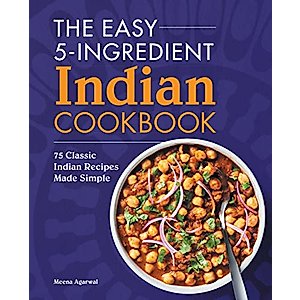The Easy 5-Ingredient Indian Cookbook: 75 Classic Indian Recipes Made Simple