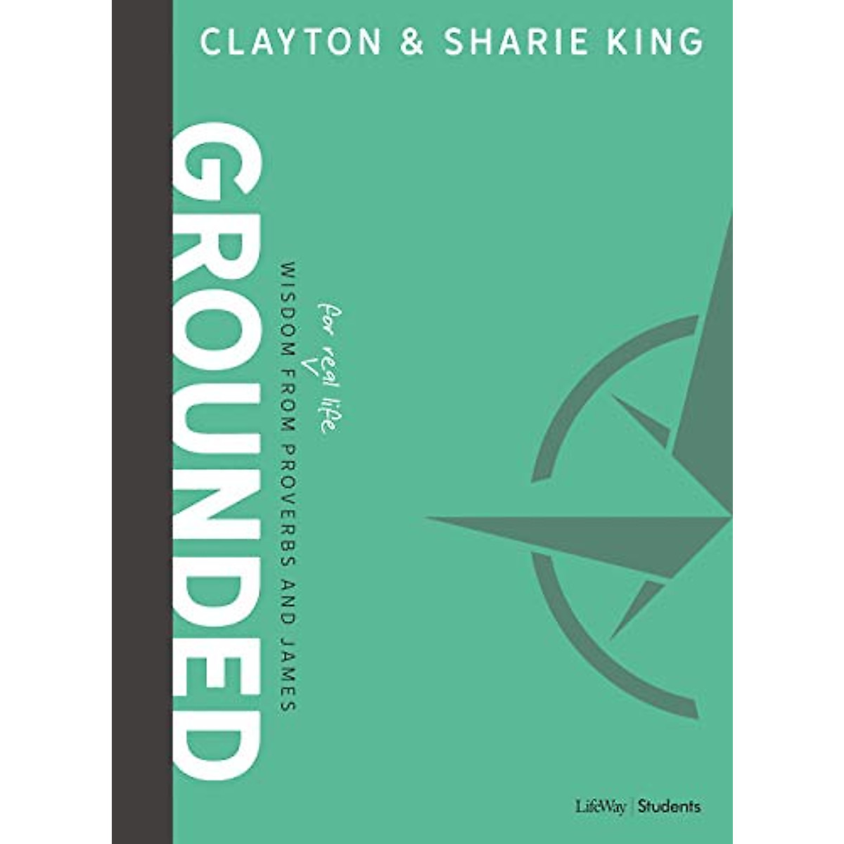 Grounded - Teen Bible Study Book: Wisdom for Real Life from Proverbs and James