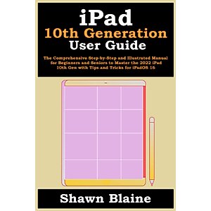 iPad 10th Generation User Guide: The Comprehensive Step-by-Step and Illustrated Manual for Beginners and Seniors to Master the 2022 iPad 10th Gen with Tips and Tricks for iPadOS 16