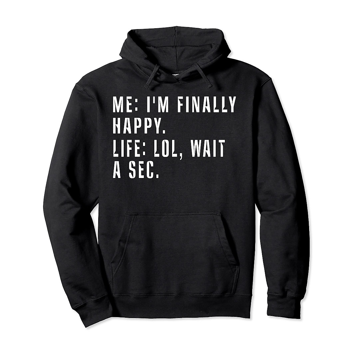 Me I'm finally happy Life lol wait a sec Funny Saying Pullover Hoodie