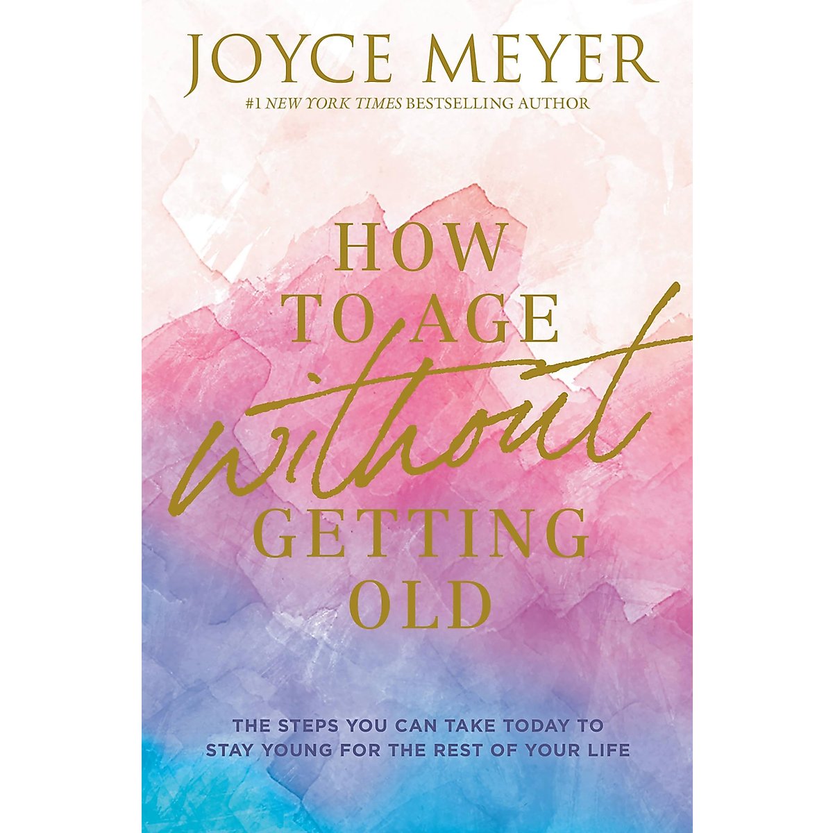 How to Age Without Getting Old: The Steps You Can Take Today to Stay Young for the Rest of Your Life
