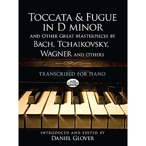 Toccata and Fugue in D minor and Other Great Masterpieces by Bach, Tchaikovsky, Wagner and Others: Transcribed for Piano (Dover Classical Piano Music)
