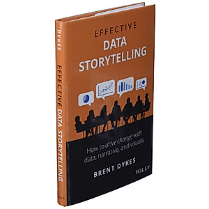 Effective Data Storytelling: How to Drive Change with Data, Narrative and Visuals