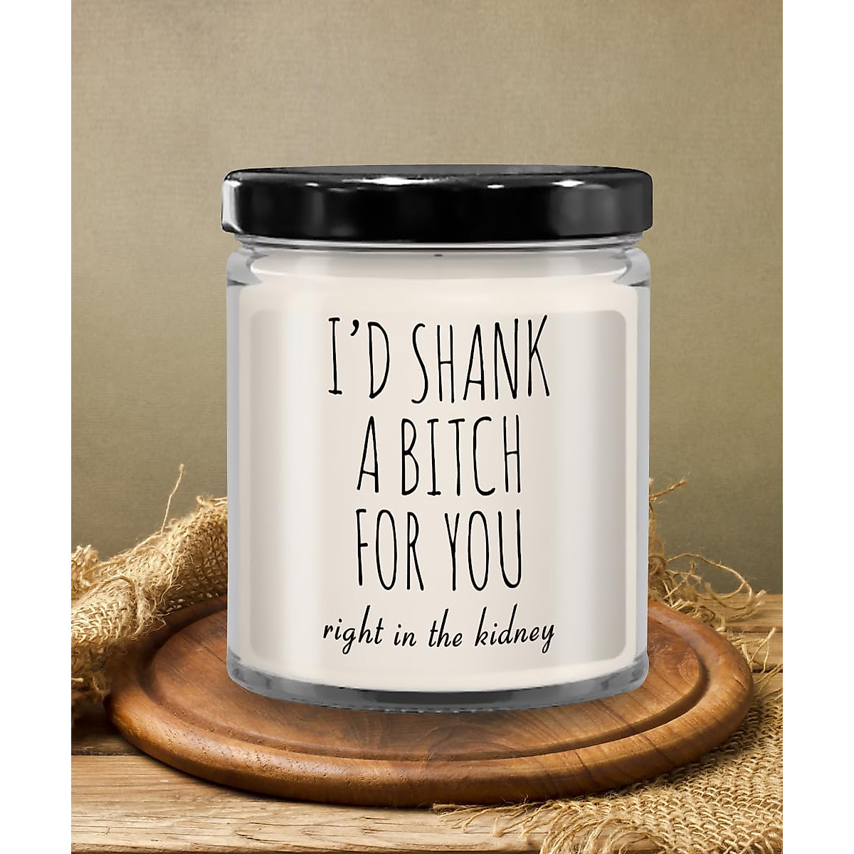 Cute But Rude Friendship Gifts for Friends BFF I'd Shank a Bitch for You Right in The Kidney 9 oz Vanilla Scented Soy Wax Candle