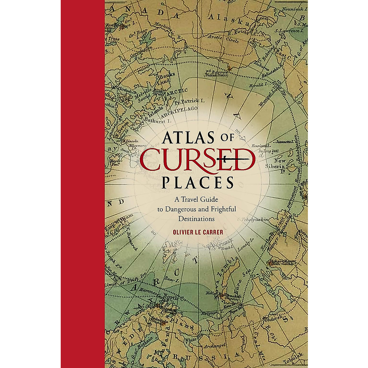 Atlas of Cursed Places: A Travel Guide to Dangerous and Frightful Destinations