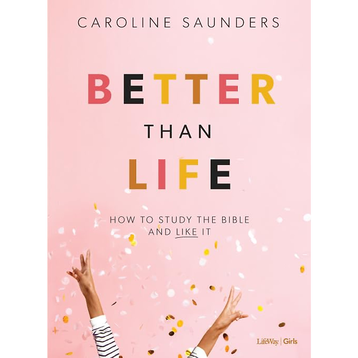 Better Than Life - Teen Girls' Bible Study Book: How to Study the Bible and Like It