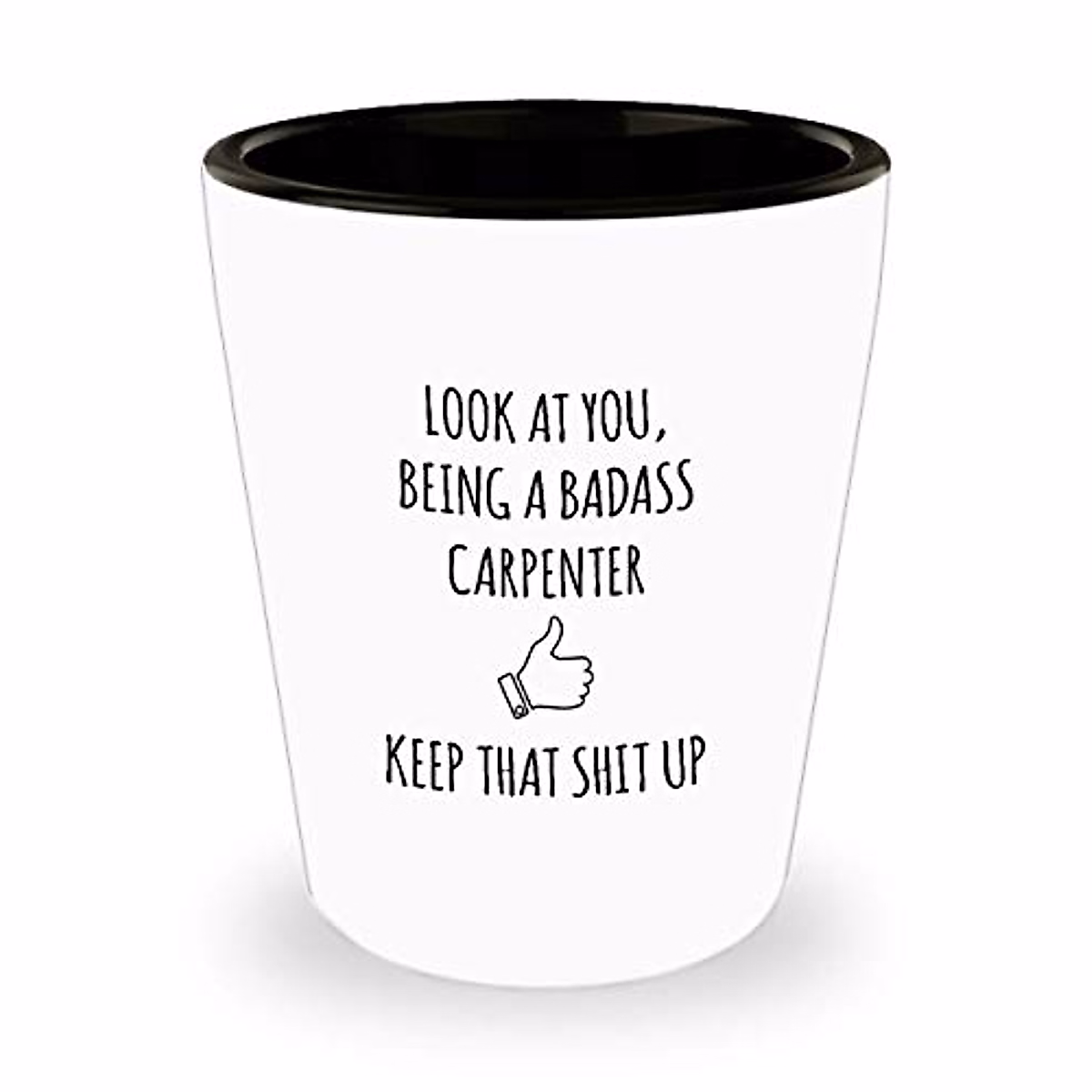 For Carpenter Look At You Being A Badass Carpenter Keep That Shit Up Funny Gag Ideas Drinking Shot Glass Shooter Birthday Stocking Stuffer