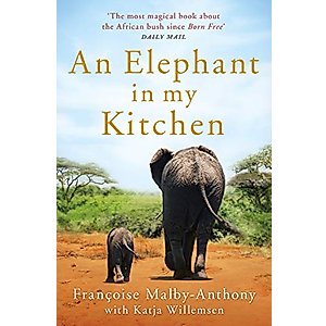 An Elephant in My Kitchen: What the Herd Taught Me about Love, Courage and Survival