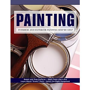 Painting: Interior and Exterior Painting Step by Step (Creative Homeowner) Beginner-Friendly Guide - Repair and Prep Surfaces, Select Equipment, Paint Like a Pro, Tips, and More (Home Improvement)