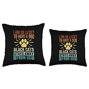 I Am So Lucky To Have A Dog Black Cats Stays Away From Us Throw Pillow