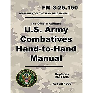 U.S. Army Combatives Hand-to-Hand Manual: Official Updated FM 3-25.150 (Not Obsolete FM 21-50) - 260+ Pages - (Prepper Survival Army)