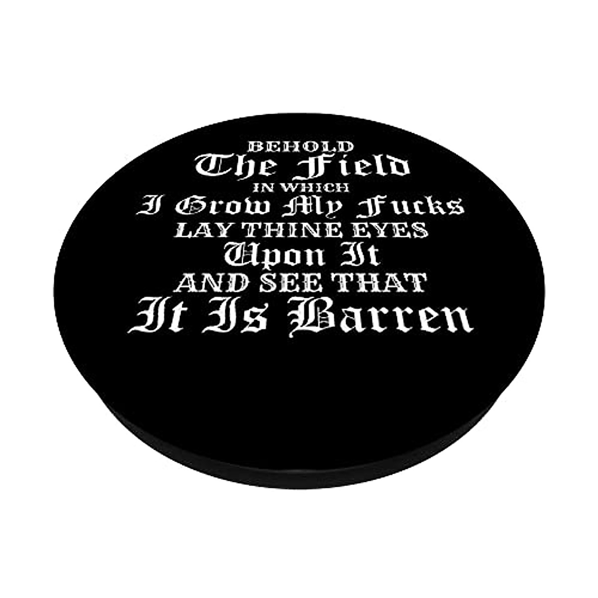 Behold The Field In Which I Grow My Fucks Gift PopSockets Swappable PopGrip