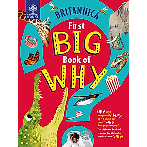 Britannica's First Big Book of Why: Why can't penguins fly? Why do we brush our teeth? Why does popcorn pop? The ultimate book of answers for kids who need to know WHY!