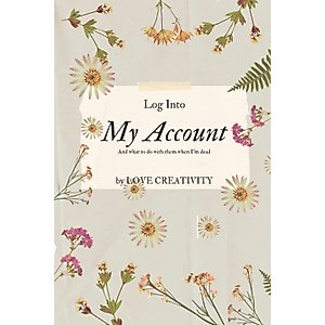 Log Into My Account: All of Your Internet Accounts, Passwords and Login Information That You Can't Remember and Your Wish Lists That You Want Your ... and Balances In Case You Passed Away.