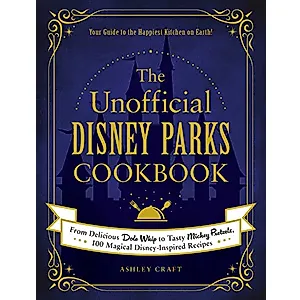 The Unofficial Disney Parks Cookbook: From Delicious Dole Whip to Tasty Mickey Pretzels, 100 Magical Disney-Inspired Recipes (Unofficial Cookbook)