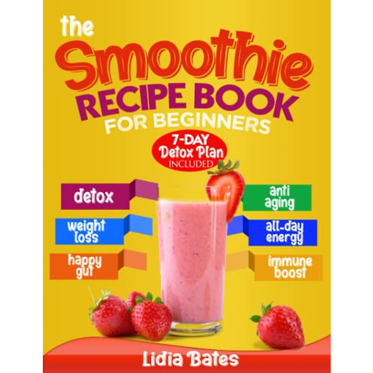 The Smoothie Recipe Book for Beginners: The A-Z Guide to Making Healthy Homemade Smoothies. 365 Days of Easy and Delicious Recipes Ready in 5 Minutes | 7-Day Detox Plan Included