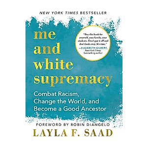 Me and White Supremacy: Combat Racism, Change the World, and Become a Good Ancestor