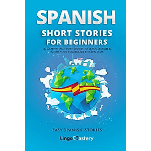 Spanish Short Stories for Beginners: 20 Captivating Short Stories to Learn Spanish & Grow Your Vocabulary the Fun Way! (Easy Spanish Stories)