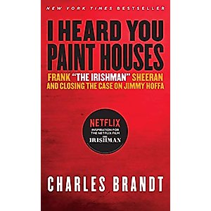 I Heard You Paint Houses: Frank "The Irishman" Sheeran & Closing the Case on Jimmy Hoffa