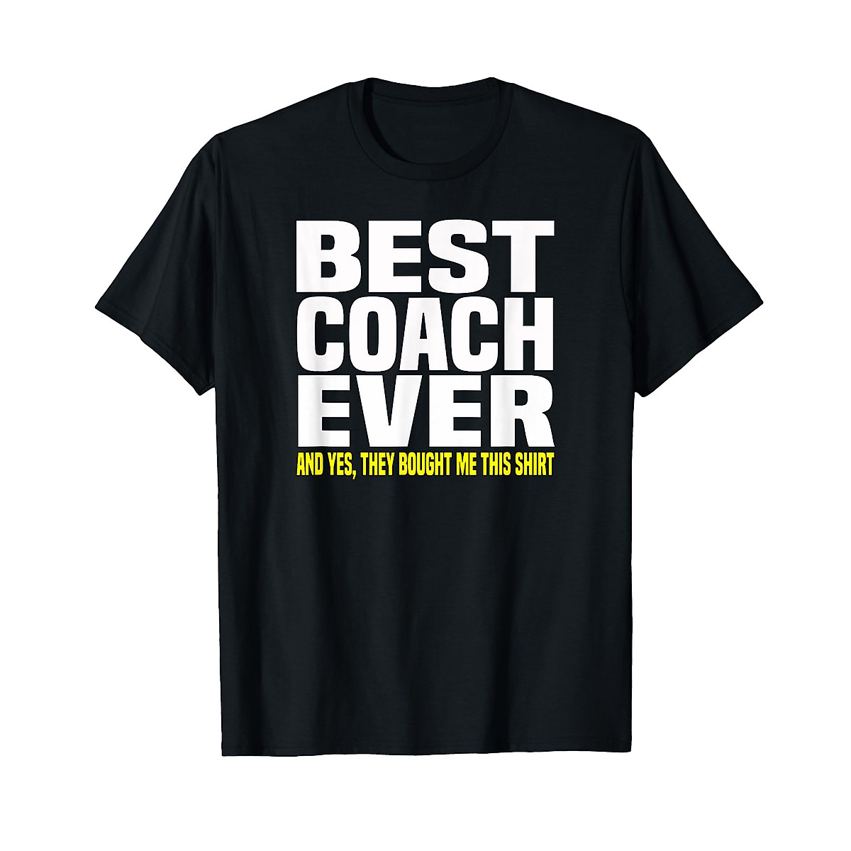 Best Coach Ever Yes They Bought Me This Shirt Tshirt Gift T-Shirt