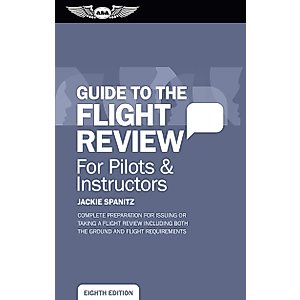 Guide to the Flight Review for Pilots & Instructors: Complete preparation for issuing or taking a flight review including both the ground and flight requirements (Oral Exam Guide series)