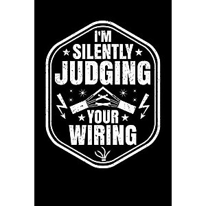 I'm Silently Judging Your Wiring: Notebook | 6 x 9 Inches | Writing Journal | Notepad | Diary | 120 Pages | Lined / Ruled | Gift Idea | Electrician | Lineman | Wireman