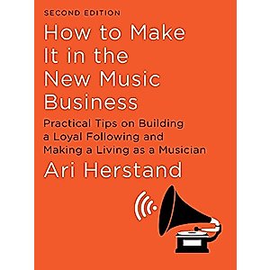 How To Make It in the New Music Business: Practical Tips on Building a Loyal Following and Making a Living as a Musician