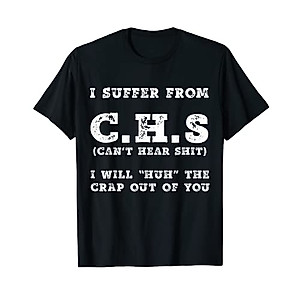 I Suffer From C.H.S I Can't Hear Shit T-Shirt