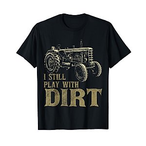 I Play with Dirt Funny Tractor Shirts for Farm Boys or Men