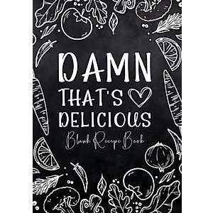 Damn That's Delicious: Blank Recipe Book to Write In Your Own Recipes Food Cookbook Design Journal And Organizer To Collect Your Custom Special And Favorite Recipes And Notes