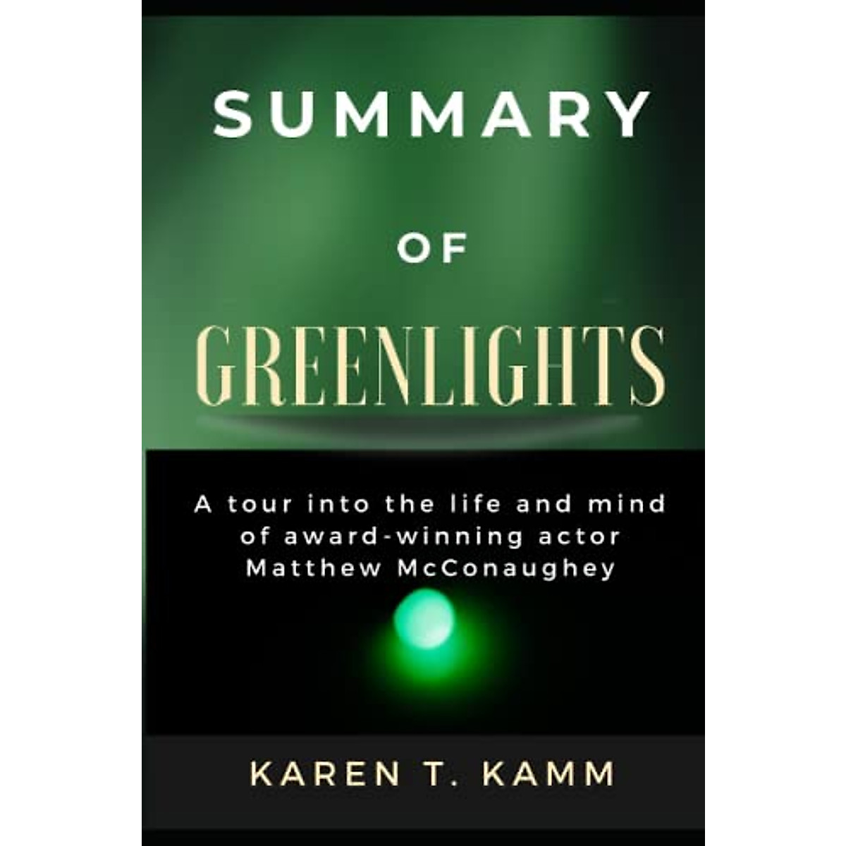 SUMMARY OF GREENLIGHTS: A Tour into the life and mind of a Award-Winning Actor Matthew Mcconaughey