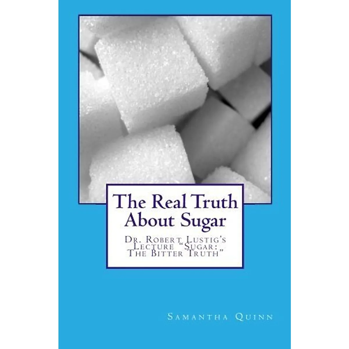 The Real Truth About Sugar: Dr. Robert Lustig's "Sugar: The Bitter Truth"