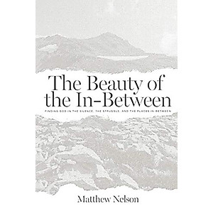 The Beauty of the In-Between: Finding God in the Silence, the Struggle, and the Places In-Between