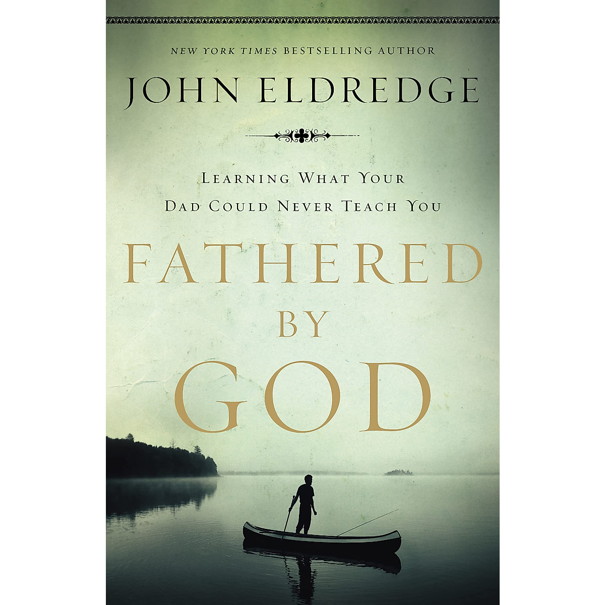 Fathered by God: Learning What Your Dad Could Never Teach You