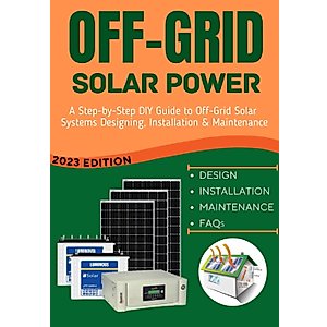 OFF-GRID SOLAR POWER: A Step-by-Step DIY Guide to Off-Grid Solar Systems Designing, Installation & Maintenance