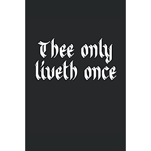 Thee Only Liveth Once: Renaissance Faire Notebook, Ren Faire Journal, Medium Ruled, 100 Pages, 6"x9"